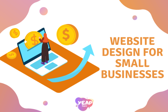 Website Design for Small Businesses: 8 Factors for Success - Yeap Digital