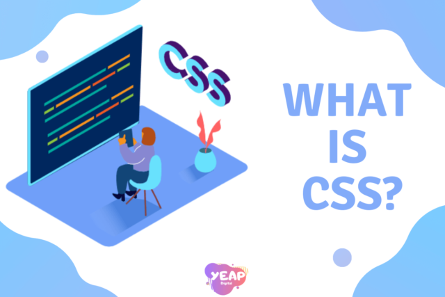 What Is CSS? How Does It Work? - Yeap Digital